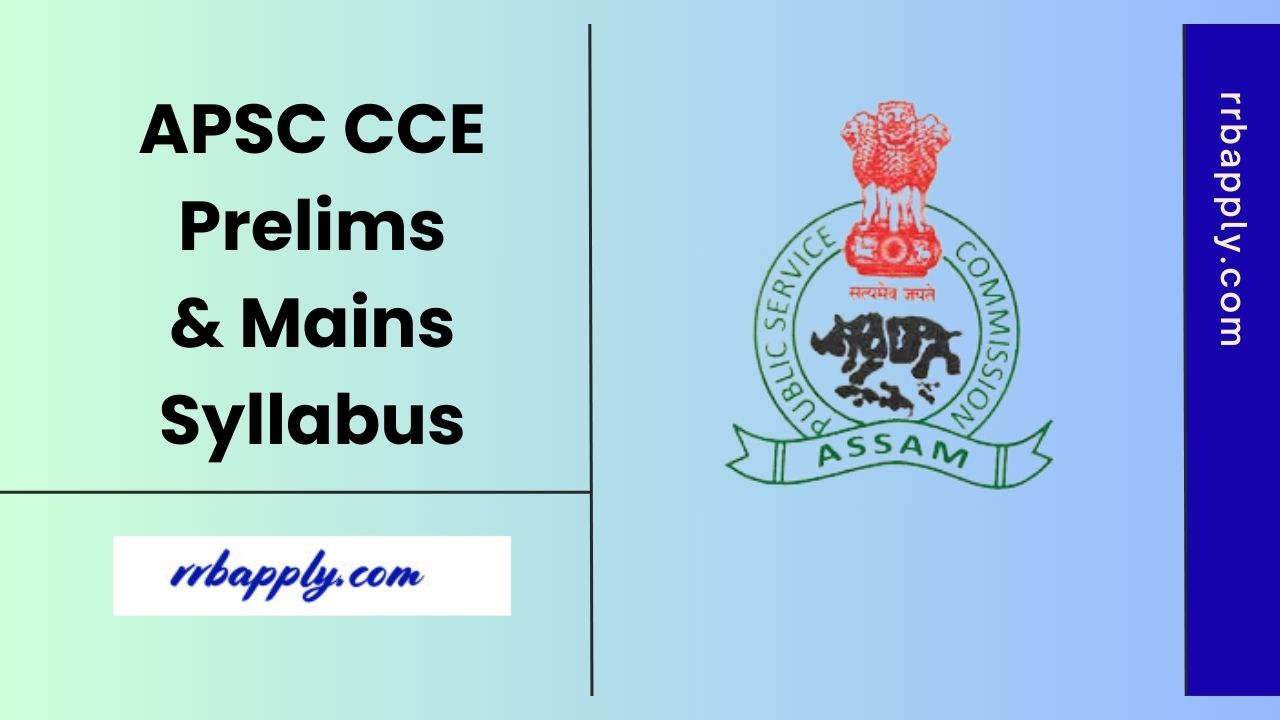 APSC CCE Syllabus 2025, Check Prelims and Mains Syllabus & Exam Pattern - RRBApply.com